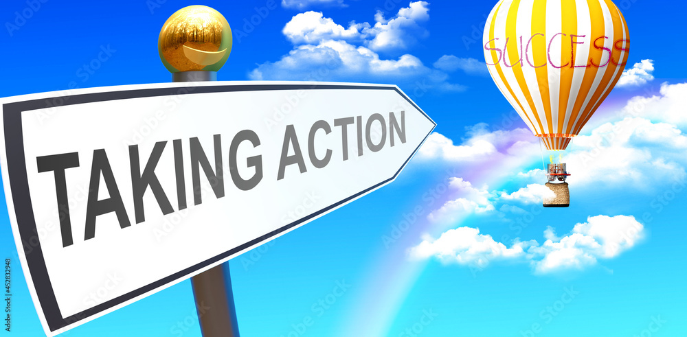 Taking action leads to success - shown as a sign with a phrase Taking ...