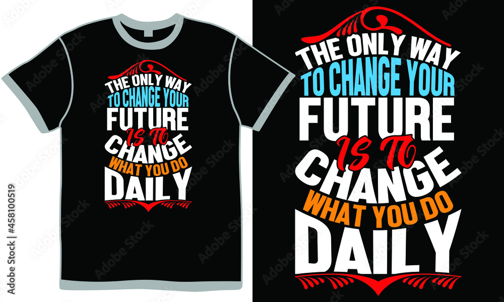 the only way to change your future is to change what you do daily ...