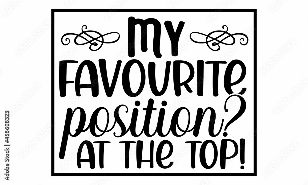 My favourite position At the top , Hand drawn phrase, woman ...