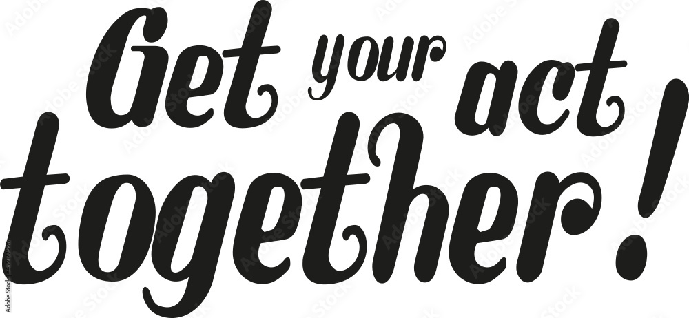 Get your act together, words, motivation, quotation, black, letters ...