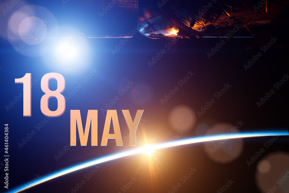 May 18th. Day 18 of month, Calendar date. The spaceship near earth ...