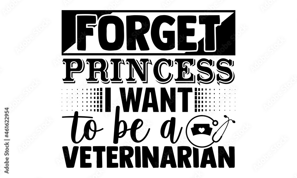 Forget princess I want to be a veterinarian- Veterinarian t shirts ...
