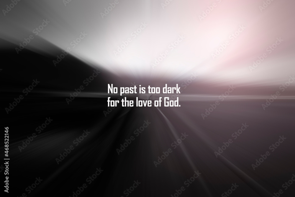 Spirituality inspirational quote - No past is too dark for the love of ...