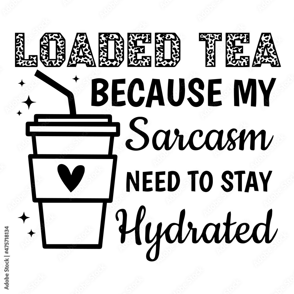 loaded tea because my sarcasm need to stay hydrated logo inspirational ...