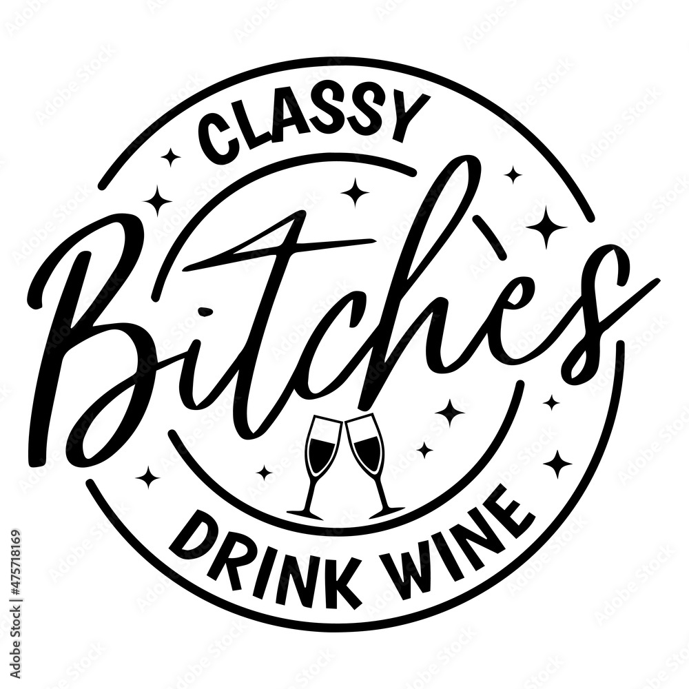 classy bitches drink wine logo inspirational quotes typography ...