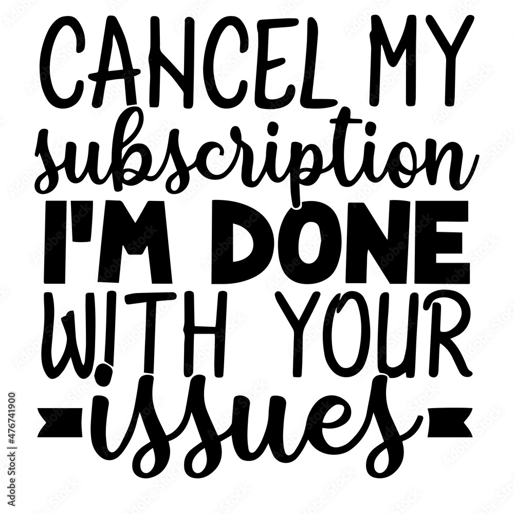 cancel my subscription i'm done with your issues inspirational quotes ...