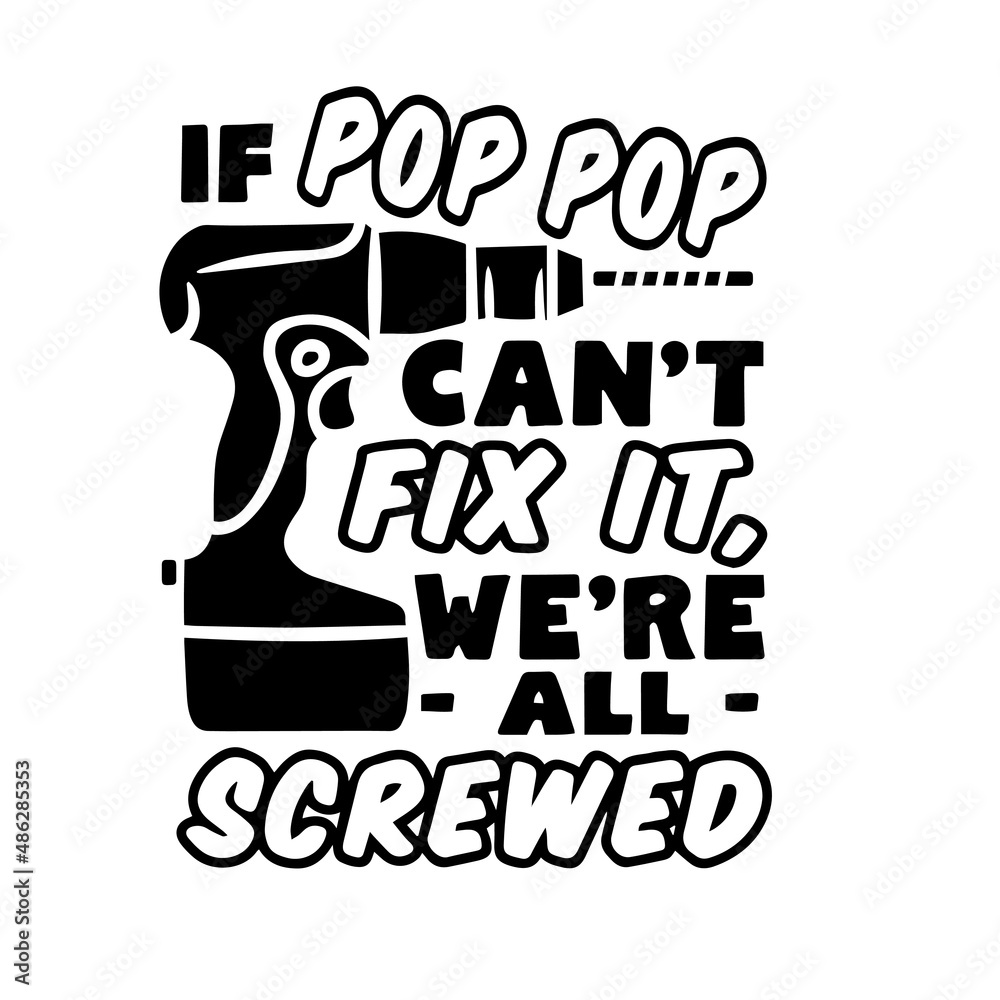 if pop pop can't fix it we're all screwed inspirational quotes ...