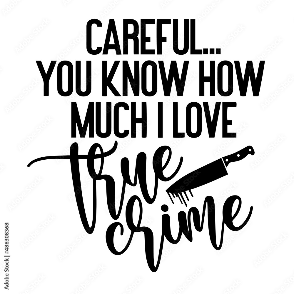 careful you know how much i love true crime inspirational quotes ...