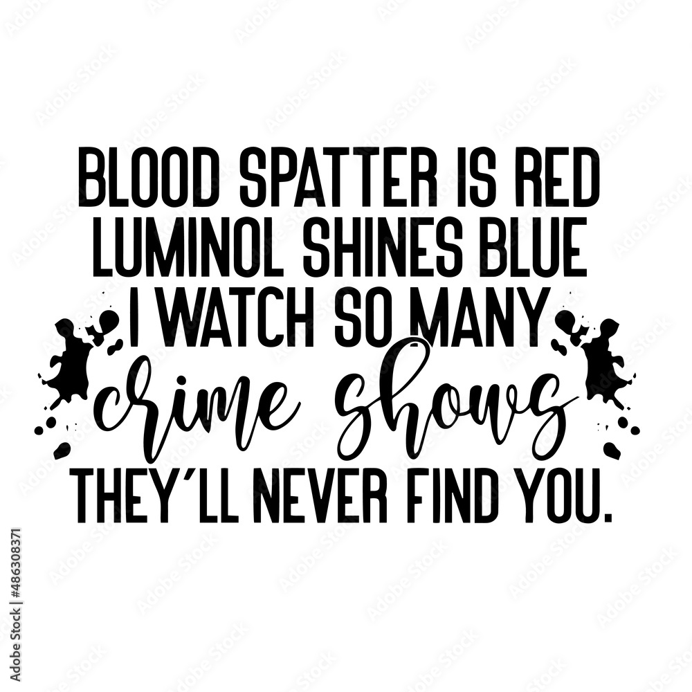 blood spatter is red luminol shines blue inspirational quotes ...