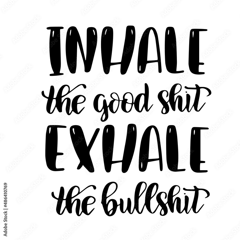 inhale the good shit exhale the bullshit inspirational quotes ...