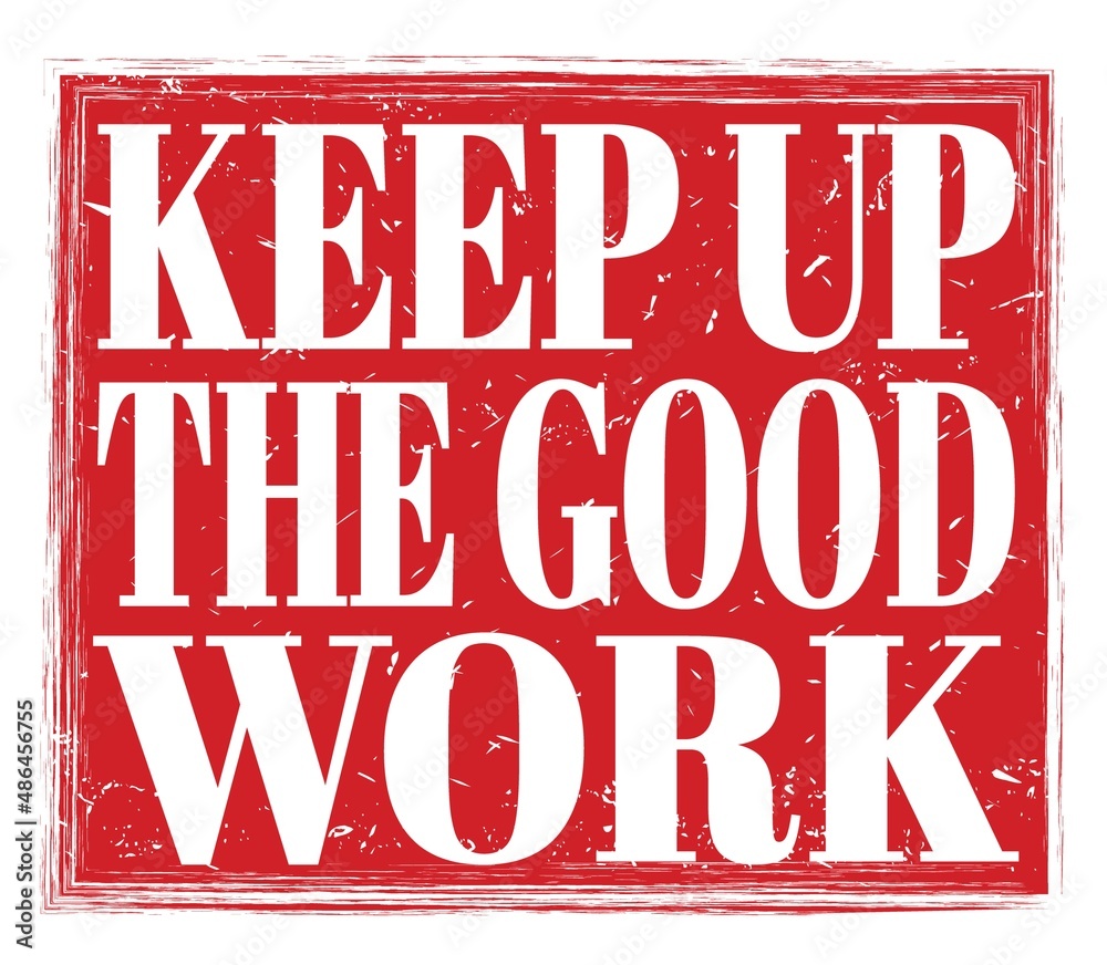 KEEP UP THE GOOD WORK, text on red stamp sign Stock Illustration ...