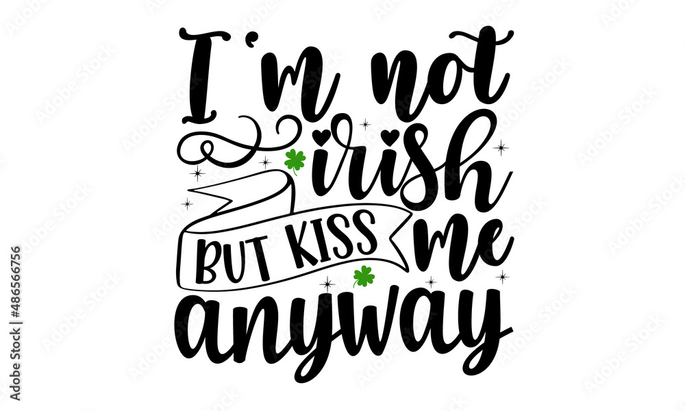 I 'm not irish but kiss me anyway, Hand lettering Saint Patrick's Day ...