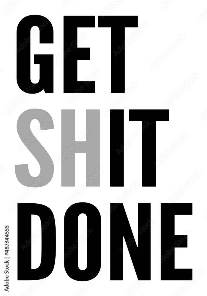 Get Shit Done. Inspiring Creative Motivation Quote Poster, T-Shirt ... Get Shit Done. Inspiring Creative Motivation Quote Poster, T-Shirt ...