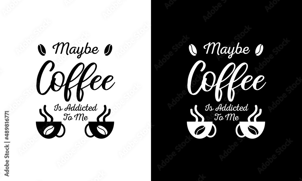 Maybe coffee is addicted to me SVG, EPS, AI, Funny coffee sayings ...
