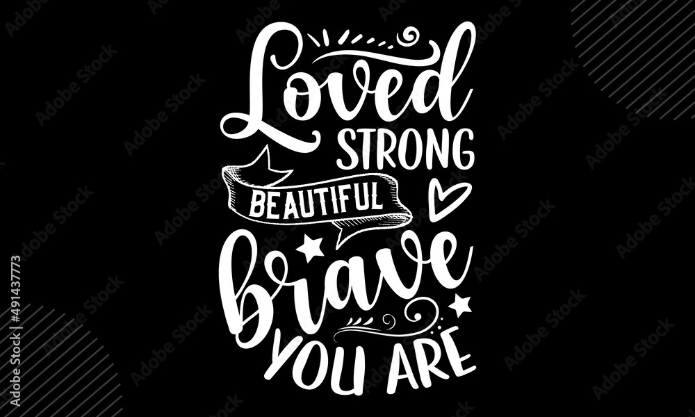 Loved strong beautiful brave you are - Inspirational t shirt design ...
