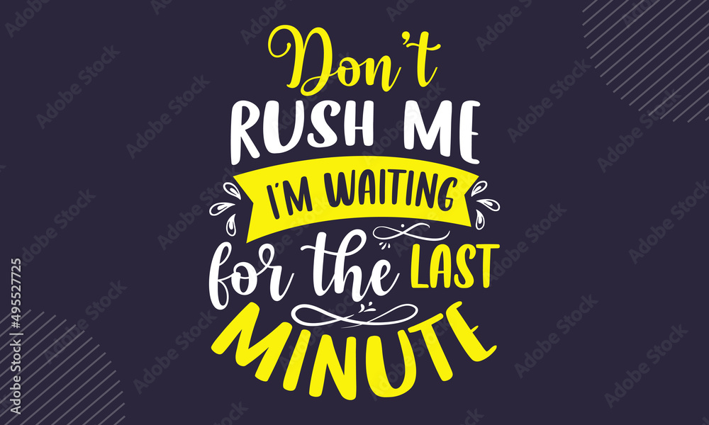 Don’t rush me I’m waiting for the last minute - Funny t shirt design ...