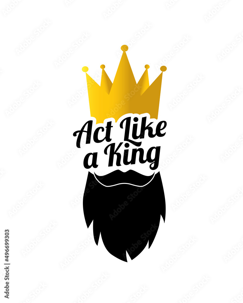 Act like a king, vector. King with golden crown illustration. King with ...