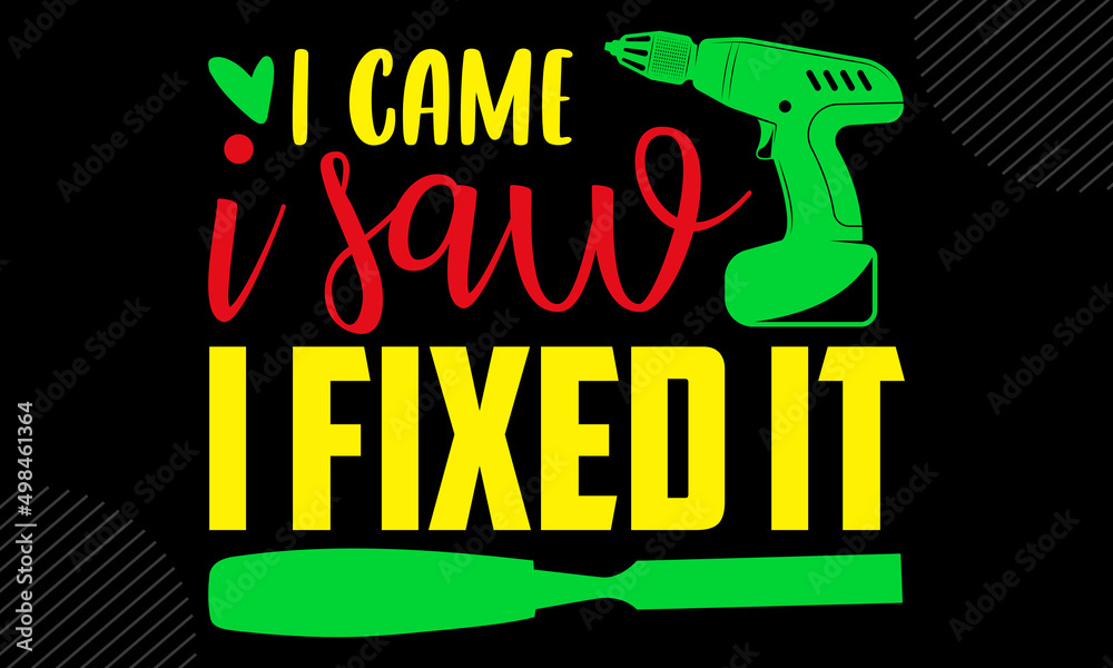 I Came I Saw I Fixed It - Carpenter t shirt design, svg eps Files for ...