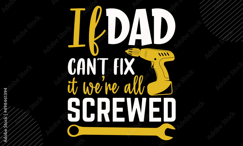Vetor de If Dad Can’t Fix It We’re All Screwed - Carpenter t shirt ...