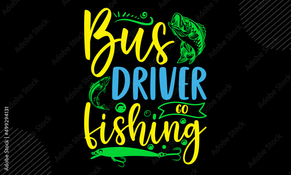 Bus driver go fishing - Bus Driver t shirt design, Hand drawn lettering ...