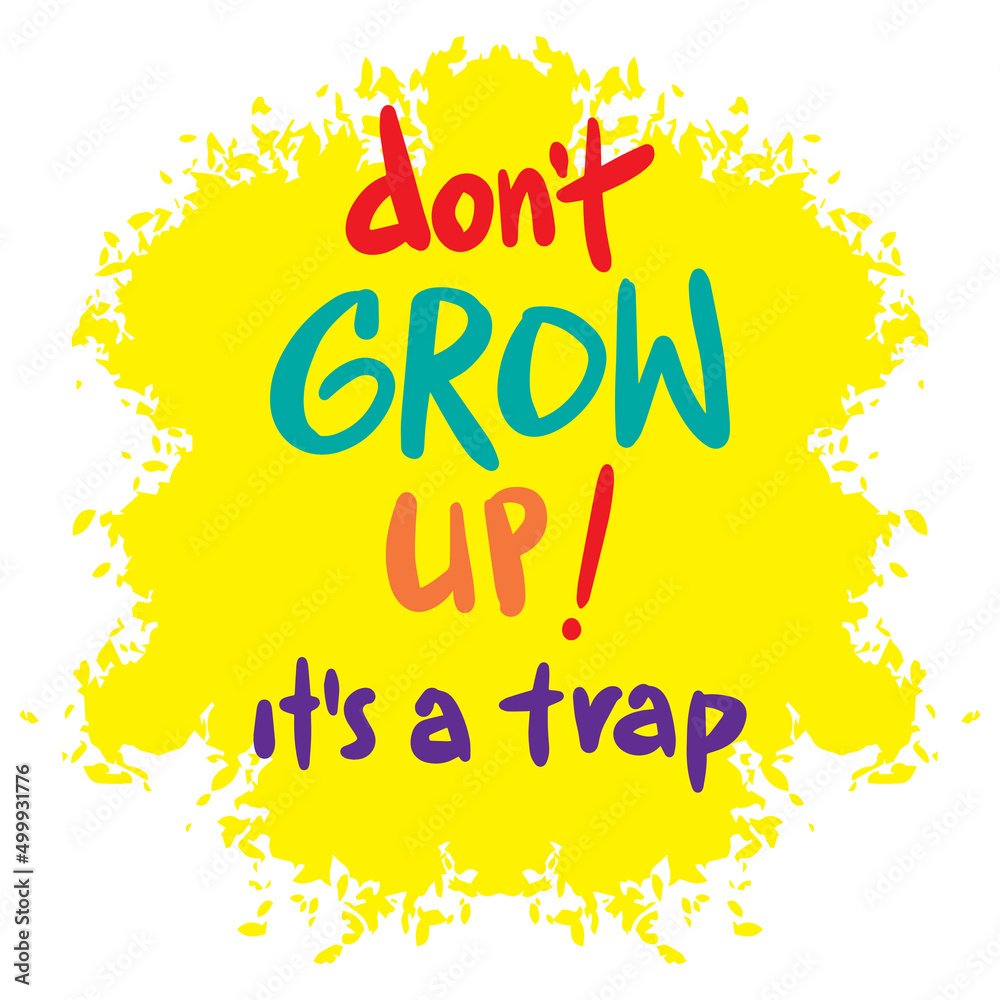 Don't grow up! it's a trap hand lettering. Poster quotes for kids ...