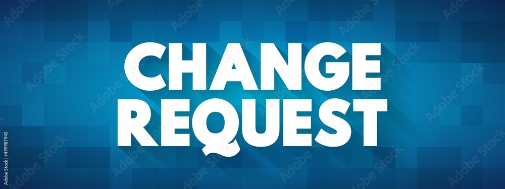 Change Request - formal proposal for an alteration to some product or ...