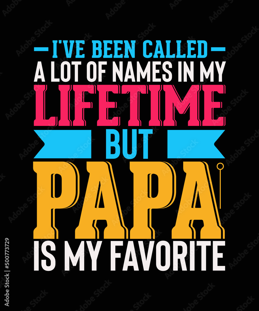 I've Been Called A lot Of Names in my lifetime But Papa Is My Favorite ...