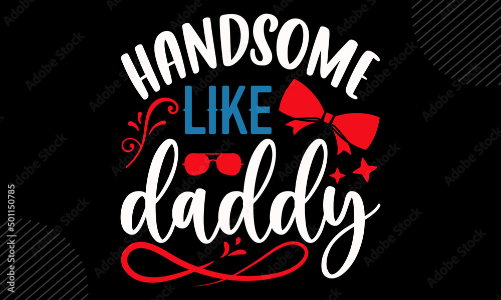 Handsome Like Daddy - Baby T shirt Design, Modern Handwriting quotes ...