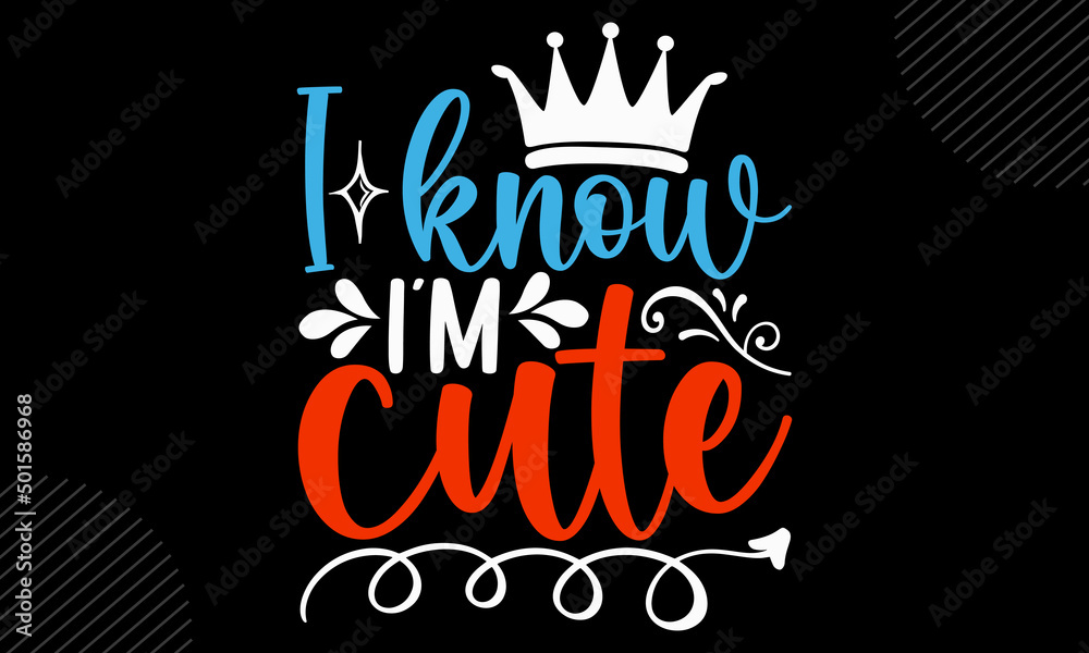 I Know I’m Cute - Baby T shirt Design, Hand lettering illustration for ...