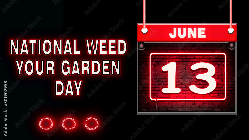 13 June, National Weed Your Garden Day, Neon Text Effect on black ...