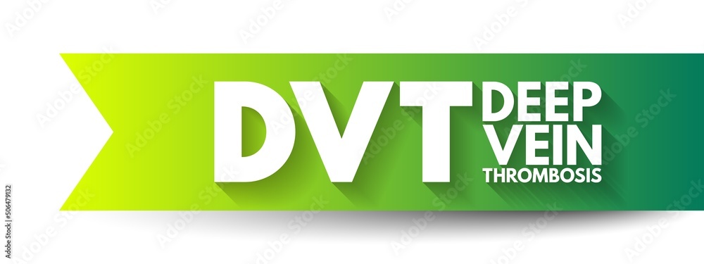 DVT Deep Vein Thrombosis - medical condition that occurs when a blood ...