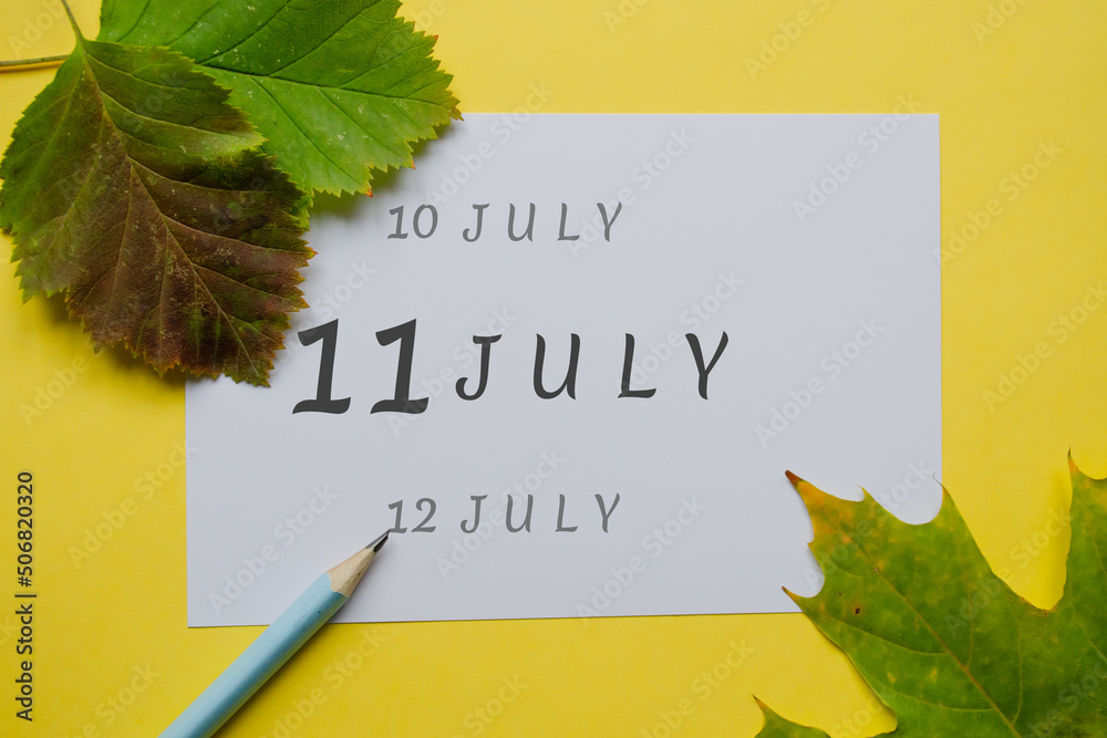 11 july day of month on a white sheet and the dates of the day earlier ...