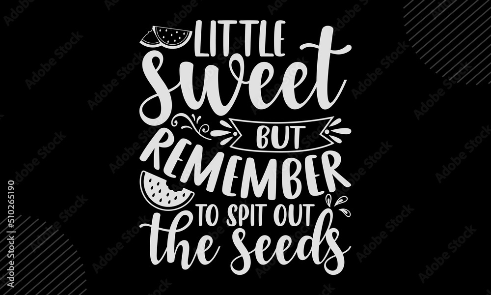 Little Sweet But Remember To Spit Out The Seeds - watermelon T shirt ...