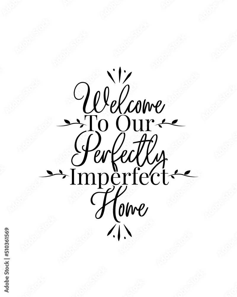 Welcome to our perfectly unperfect home, vector. Wording design ...