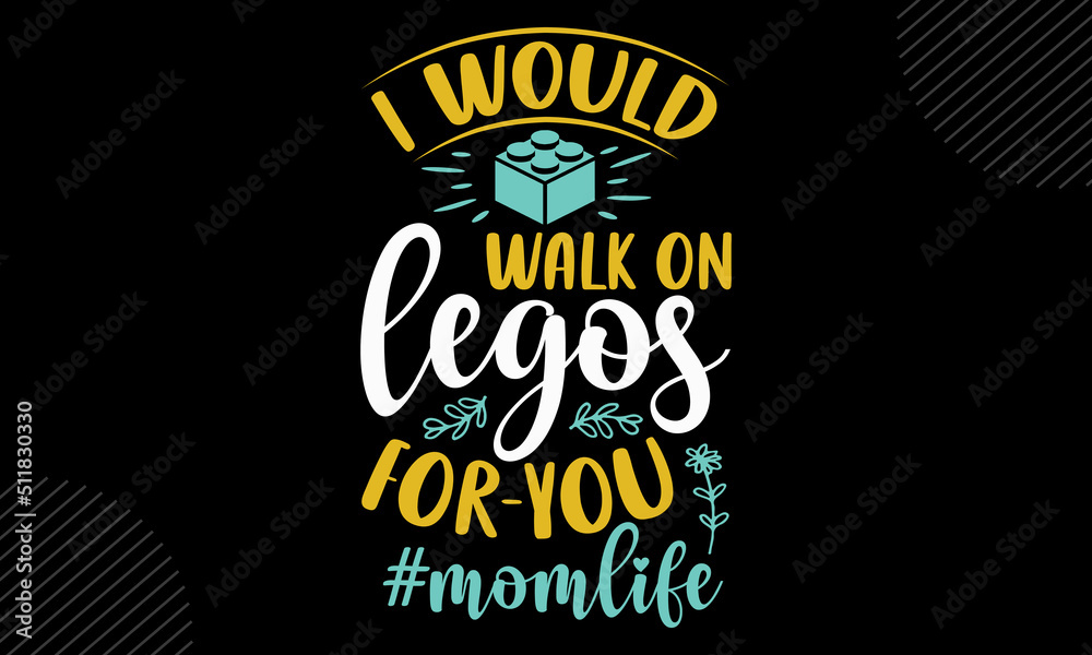 I Would Walk On Legos For-You # Momlife- Mom T shirt Design, Hand drawn ...