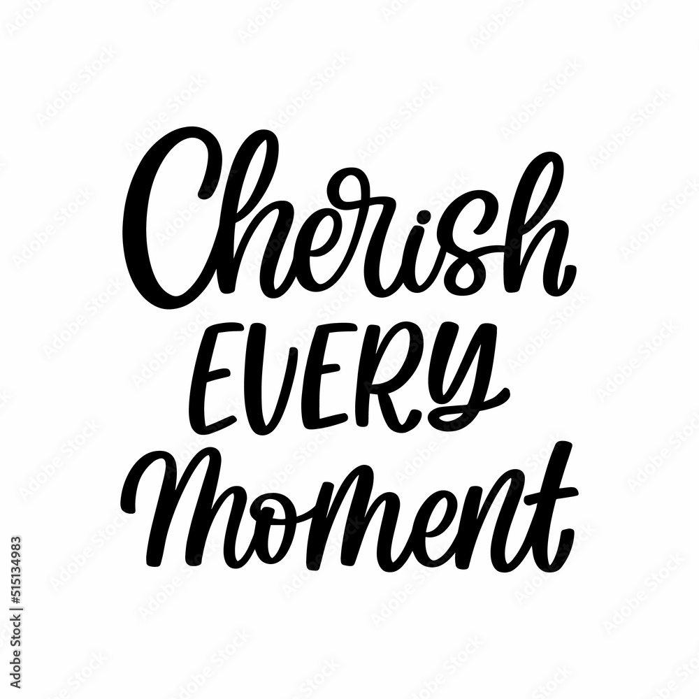 Hand drawn lettering quote. The inscription: Cherish every moment ...