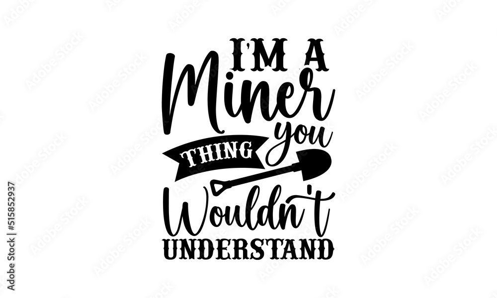 I’m A Miner Thing You Wouldn’t Understand - Miner t shirt design, Hand ...