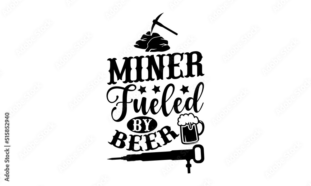 Miner Fueled By Beer - Miner t shirt design, Hand drawn lettering ...