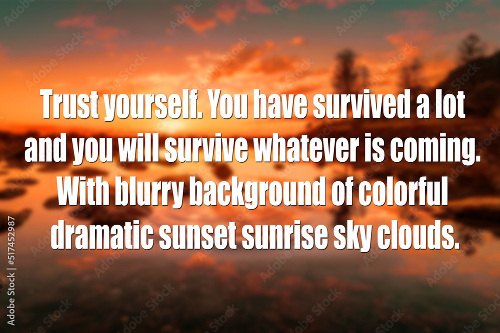Inspirational motivational quote - Trust yourself. You have survived a ...