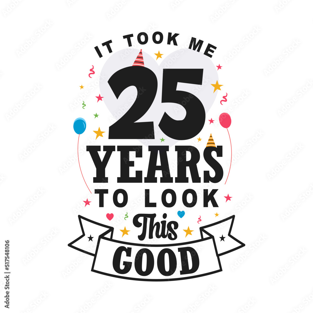 It took me 25 years to look this good. 25th Birthday and 25th ...