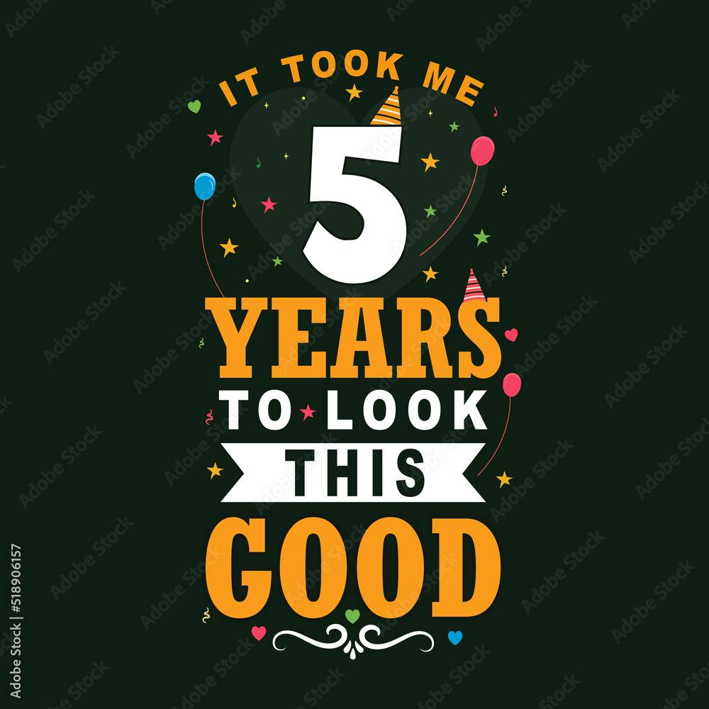 It took me 5 years to look this good. 5th Birthday and 5th anniversary ...