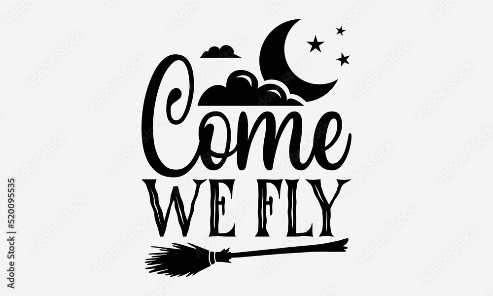 Come We Fly - Halloween T Shirts Design, Hand Drawn Lettering Phrase ...