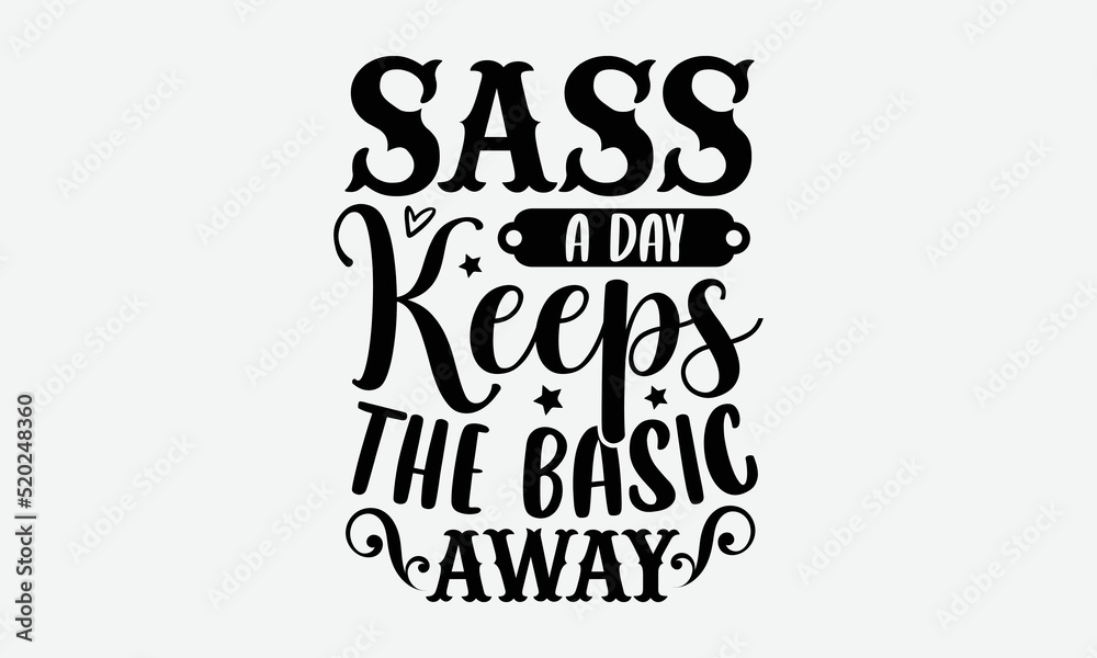 Sass a day keeps the basic away- Sassy T-shirt Design, lettering poster ...