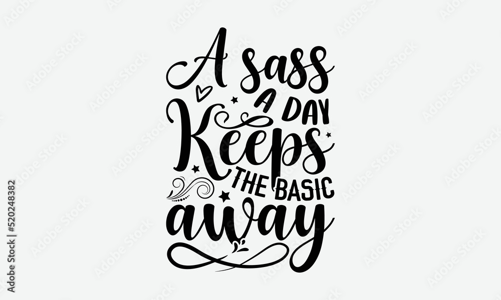 A sass a day keeps the basic away- Sassy T-shirt Design, Vector ...