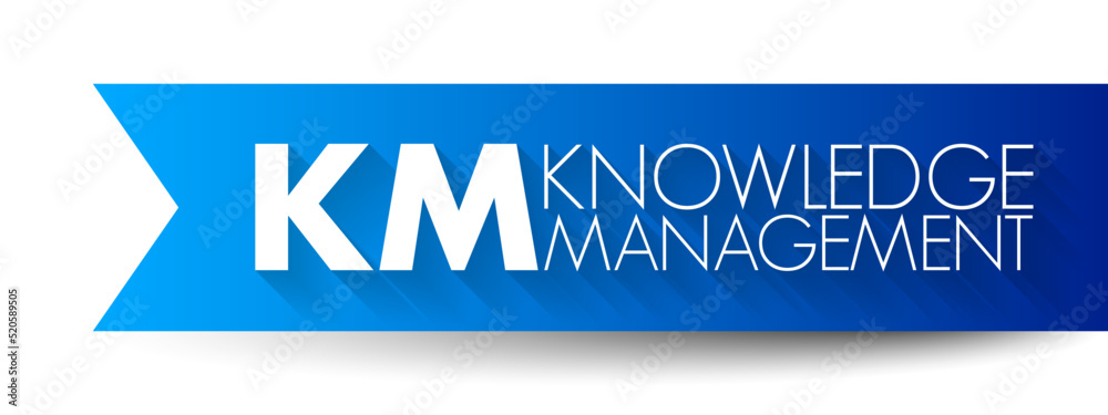KM - Knowledge Management is the process of identifying, organizing ...