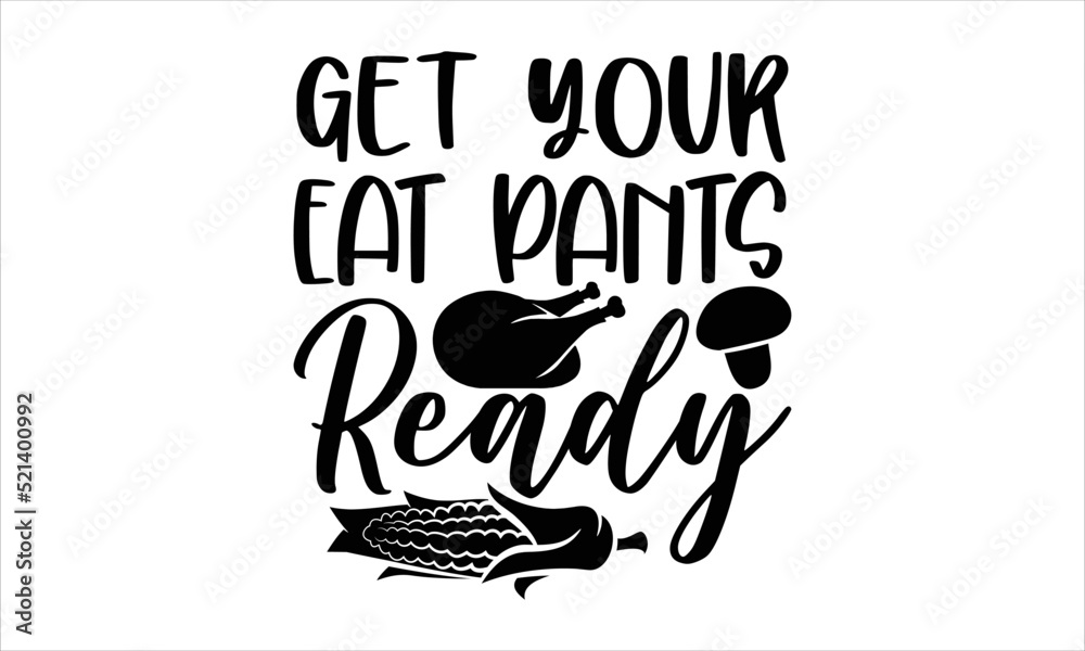 Get your eat pants ready- thanksgiving T-shirt Design, Conceptual ...