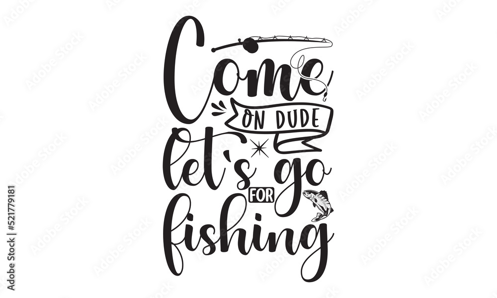 Come on dude let's go for fishing- Fishing t shirt design, svg eps ...
