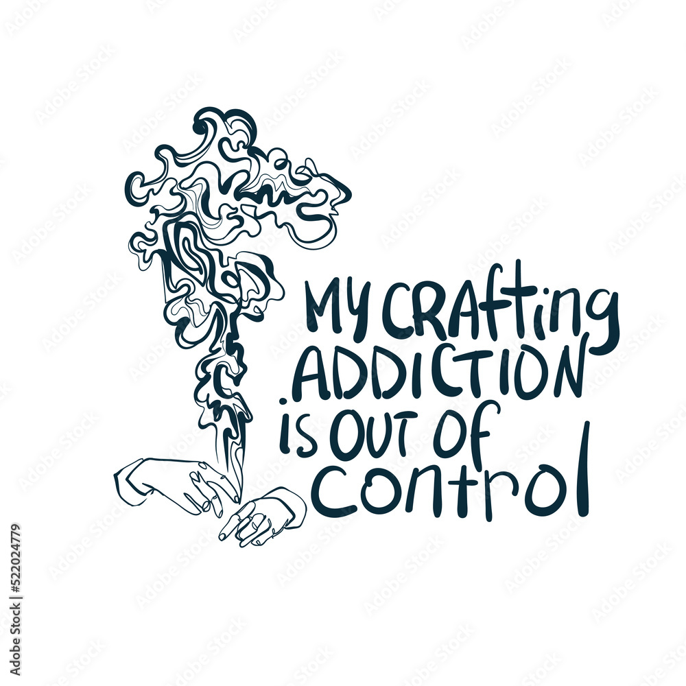 my crafting addiction is out of control hands vector concept saying ...