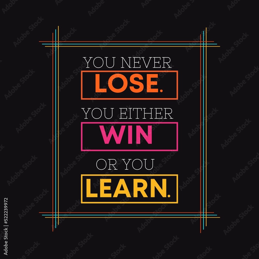 Learn and grow. Mindchanging "you Never lose. You either win or you ...
