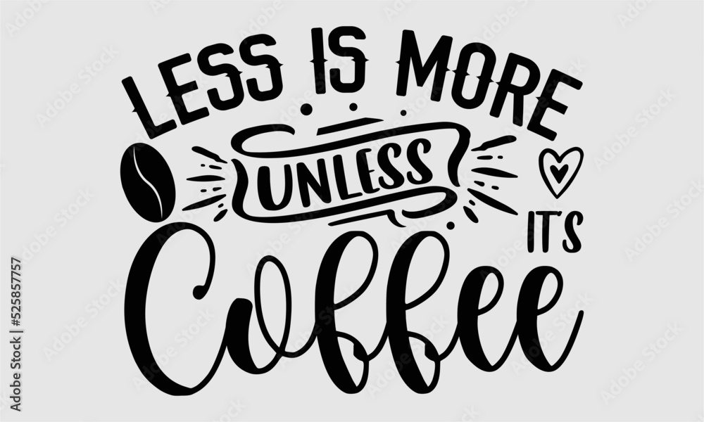 Less is more unless it’s coffee- Coffee T-shirt Design, lettering ...